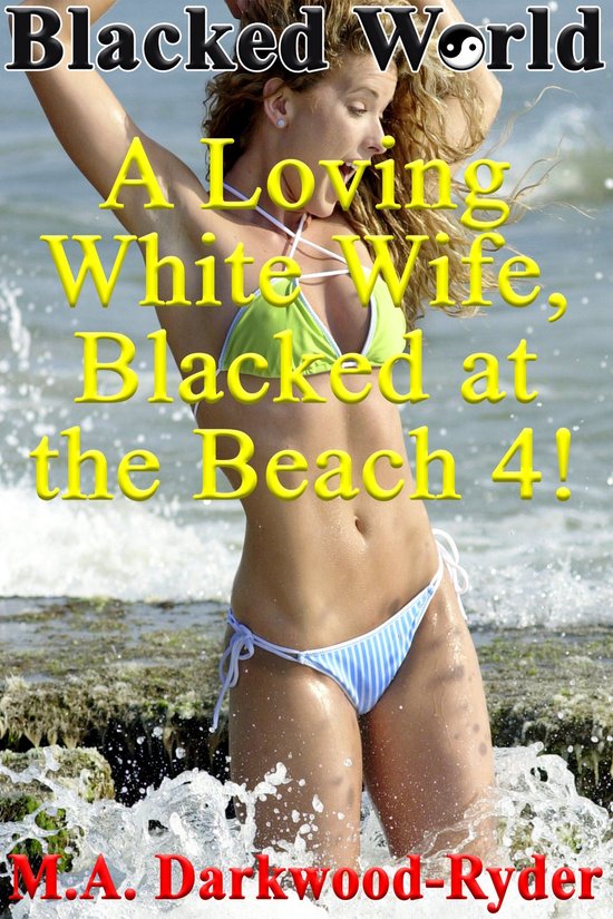 Blacked World: A Loving White Wife, Blacked at the Beach, 4! (ebook), M.A.... | bol.com