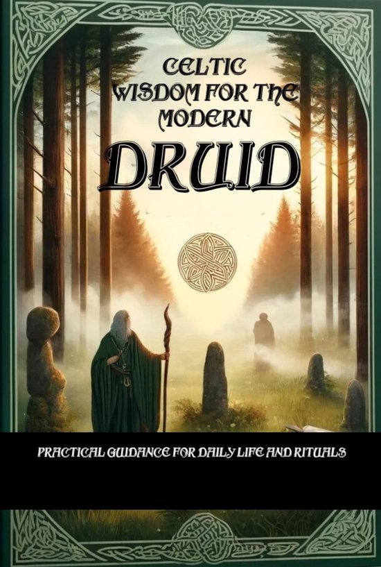 Celtic Wisdom for the Modern Druid: Practical Guidance for Daily Life ...