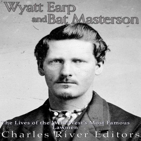 Wyatt Earp and Bat Masterson: The Lives of the Wild West’s Most Famous ...