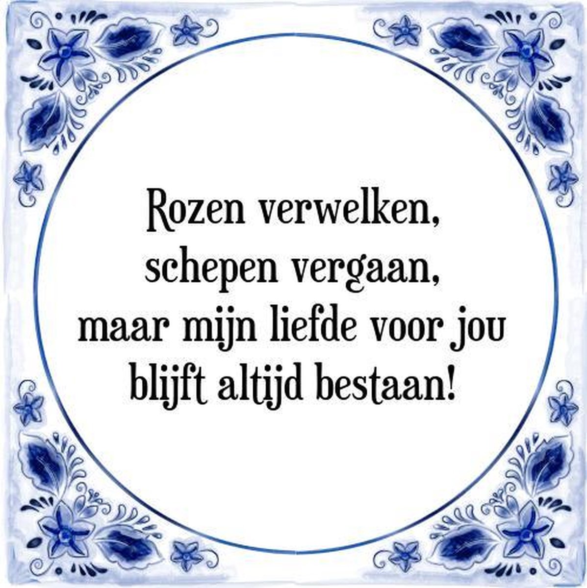 Tegeltje met Spreuk (Tegeltjeswijsheid): Rozen verwelken, schepen ...