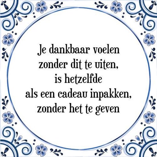 Tegeltje met Spreuk (Tegeltjeswijsheid): Je dankbaar voelen zonder dit te uiten, is... | bol