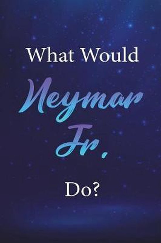 What Would Neymar Jr. Do?, Journalsnotebooks360 | 9781721209682 ...