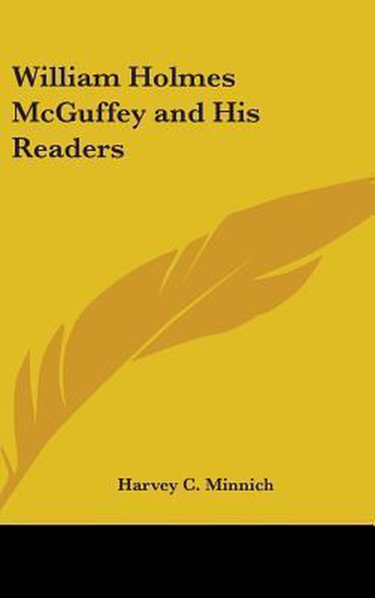 William Holmes McGuffey and His Readers, Harvey C Minnich | 9781436693615 | Boeken | bol.com