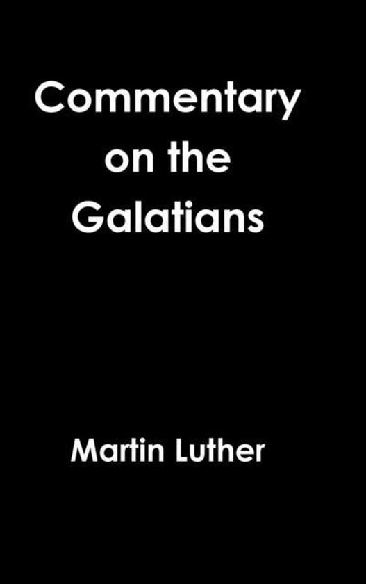 Galatians Commentary Revisited 1535 | 9781365688027 | Martin Luther | Boeken | bol