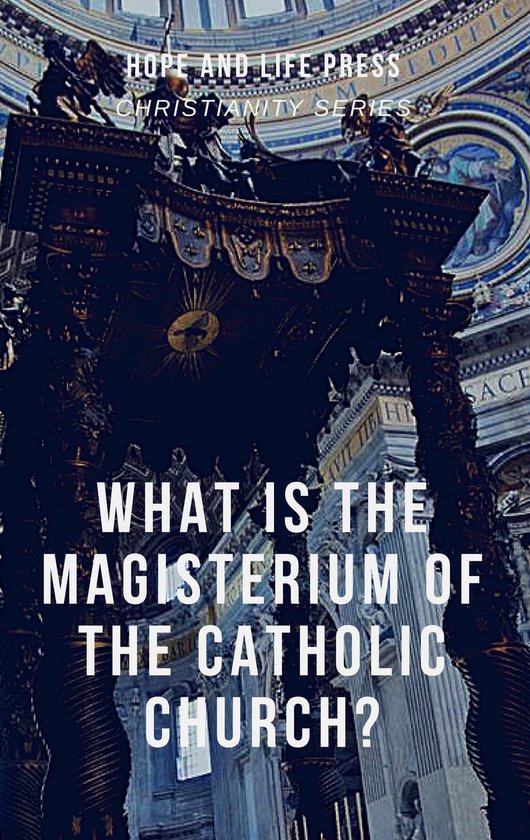 What is the Magisterium of the Catholic Church? (ebook), Hope And Life ...