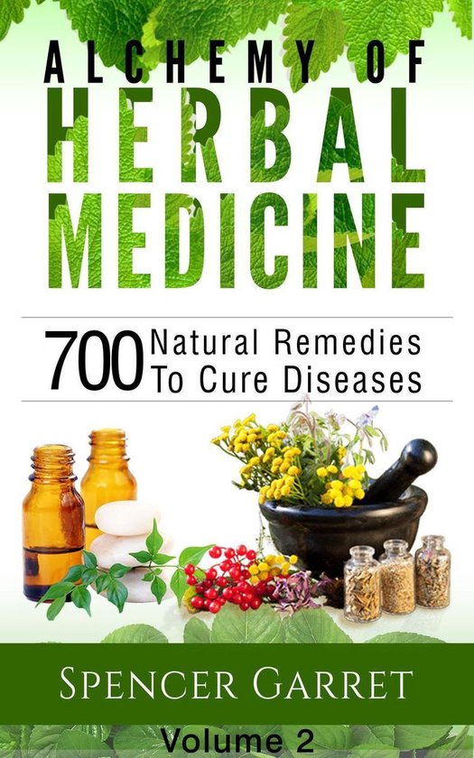 Alchemy of Herbal medicine- Volume 2- 700 Natural Remedies To Cure ...
