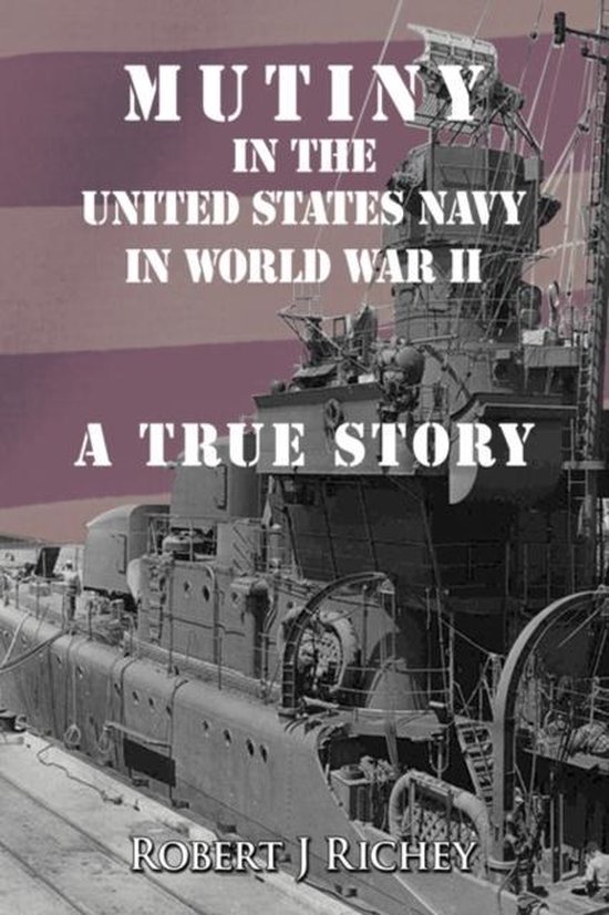 Mutiny in the United States Navy in World War II, Robert J Richey ...