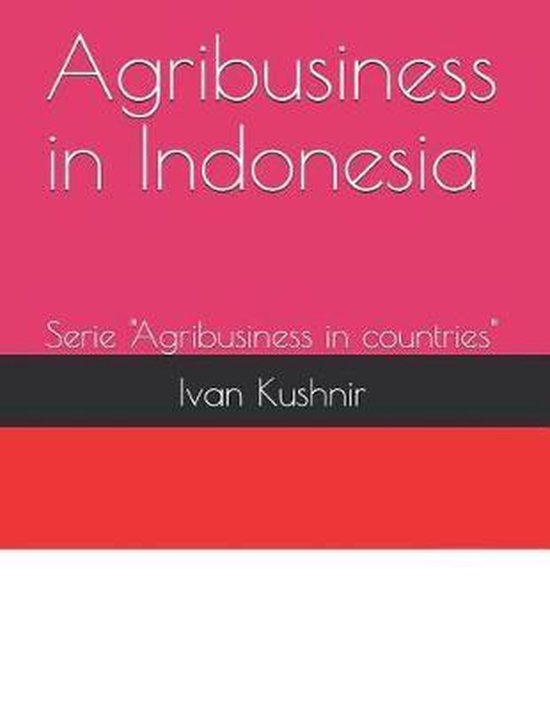 Agribusiness in Countries- Agribusiness in Indonesia, Ivan Kushnir | 9781731026682 |... | bol