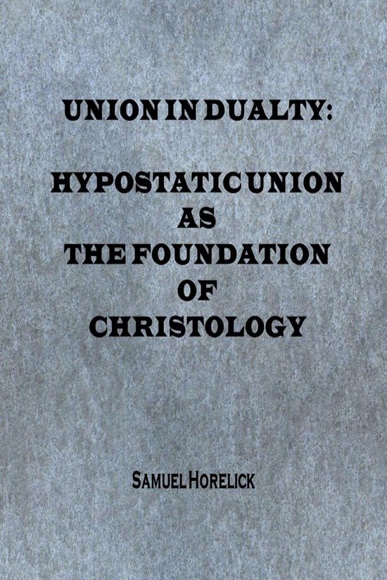 Union in Duality: Hypostatic Union as the Foundation of Christology ...