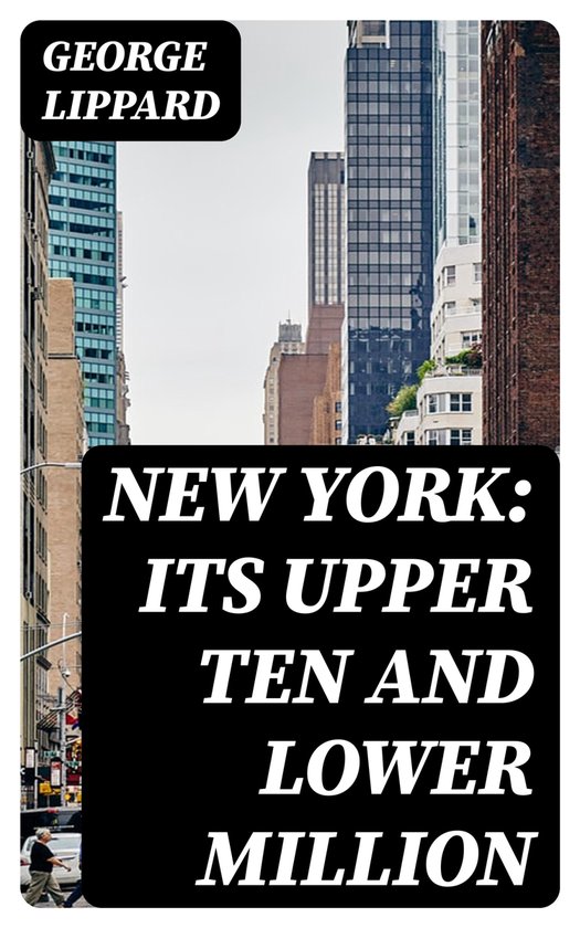 New York: Its Upper Ten and Lower Million (ebook), George Lippard ...