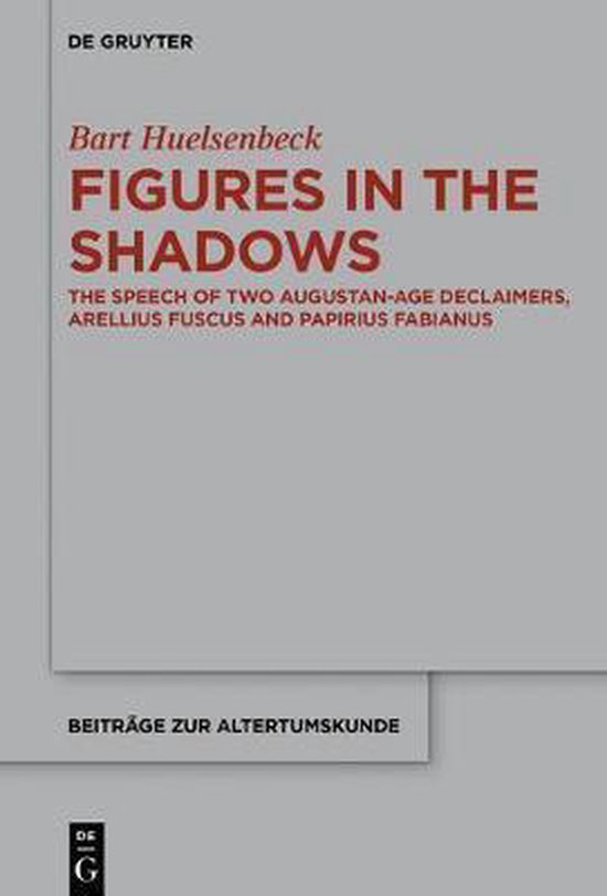 Figures in the Shadows: The Speech of Two Augustan-Age Declaimers ...