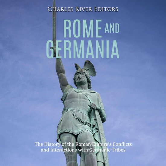Rome and Germania: The History of the Roman Empire’s Conflicts and ...