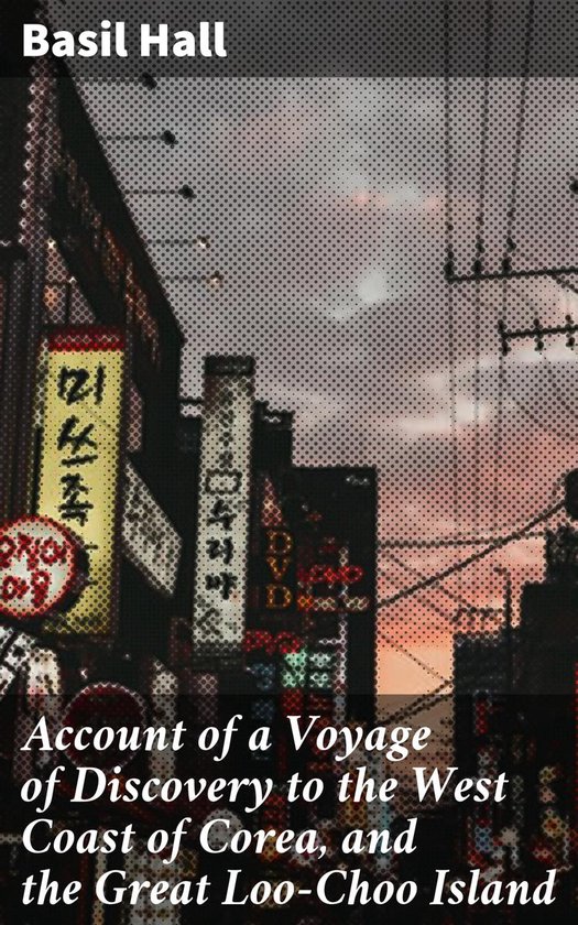 Account of a Voyage of Discovery to the West Coast of Corea, and the ...