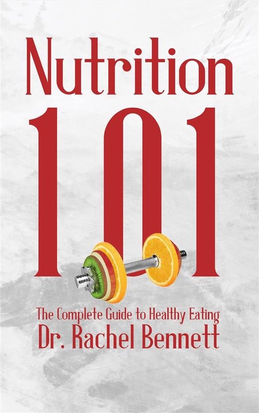 Nutrition 101 - The Complete Guide to Healthy Eating (ebook), Rachel Dr ...