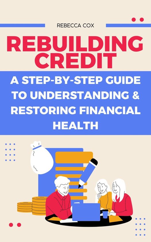 Rebuilding Credit: A Step-by-Step Guide to Understanding & Restoring Financial Health... | bol