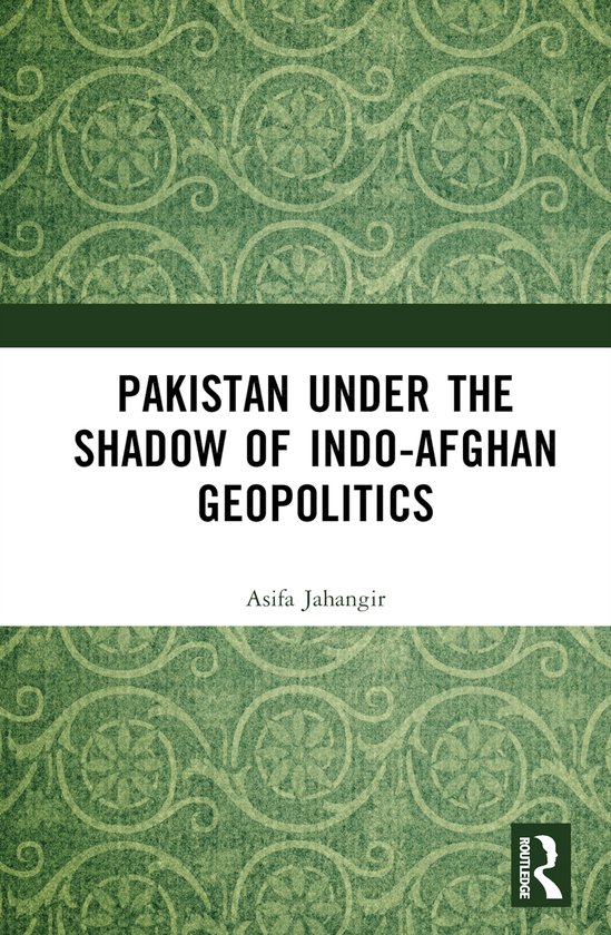Pakistan Under the Shadow of Indo-Afghan Geopolitics, Asifa Jahangir ...