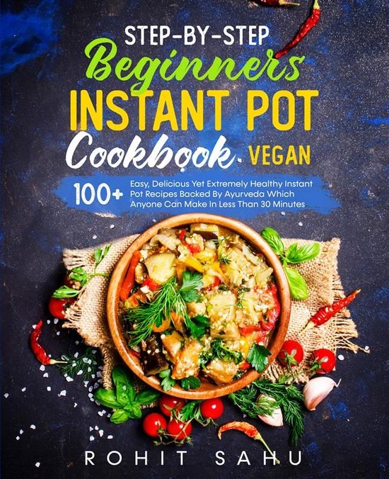 Step-By-Step Beginners Instant Pot Cookbook (Vegan) (ebook), Rohit Sahu |... | bol