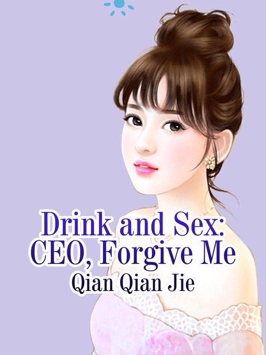 Volume 3 3 - Drink and Sex: CEO, Forgive Me (ebook), Qian Qianjie ...