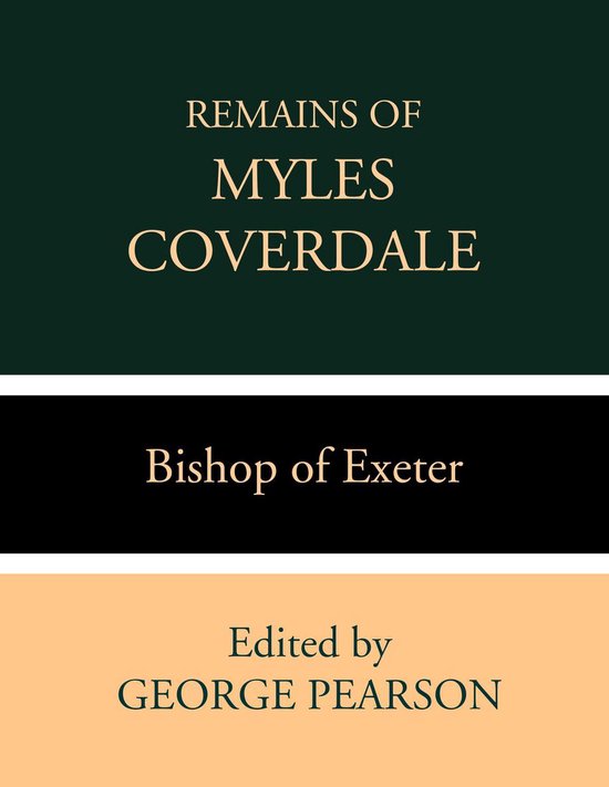Remains of Myles Coverdale, Bishop of Exeter (ebook), Myles Coverdale ...