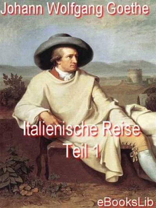 Italienische Reise-Teil 1 (ebook), Johann Wolfgang von Goethe ...