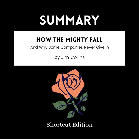 SUMMARY - How The Mighty Fall: And Why Some Companies Never Give In By ...