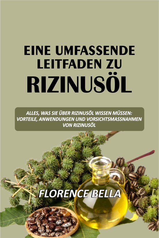 EINE UMFASSENDE LEITFADEN ZU RIZINUSÖL (ebook), FLORENCE BELLA ... EINE UMFASSENDE LEITFADEN ZU RIZINUSÖL (ebook), FLORENCE BELLA ...