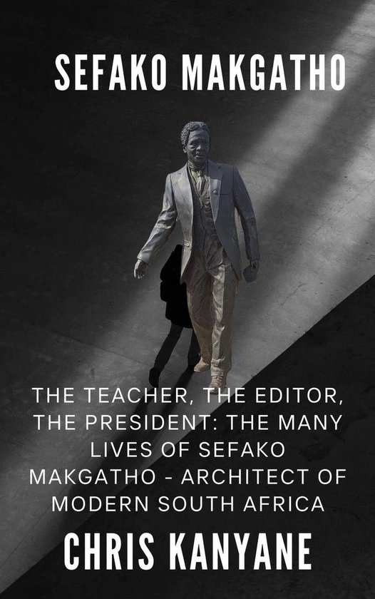 Sefako Makgatho: The Teacher, the Editor, the President, The Many Lives ...