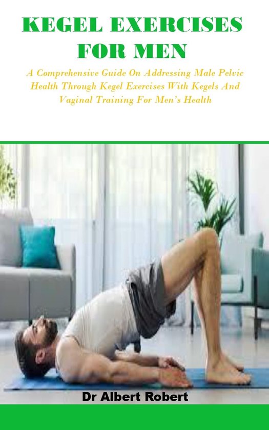 KEGEL EXERCISES FOR MEN (ebook), Dr Albert Robert | 1230007793509 | Boeken | bol