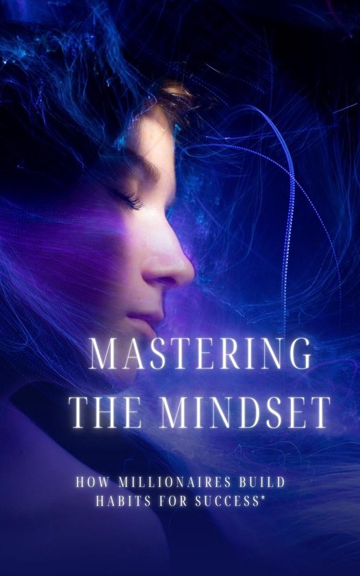 Mastering the Mindset: How Millionaires Build Habits for Success" (ebook), A. Lakouis... | bol.com