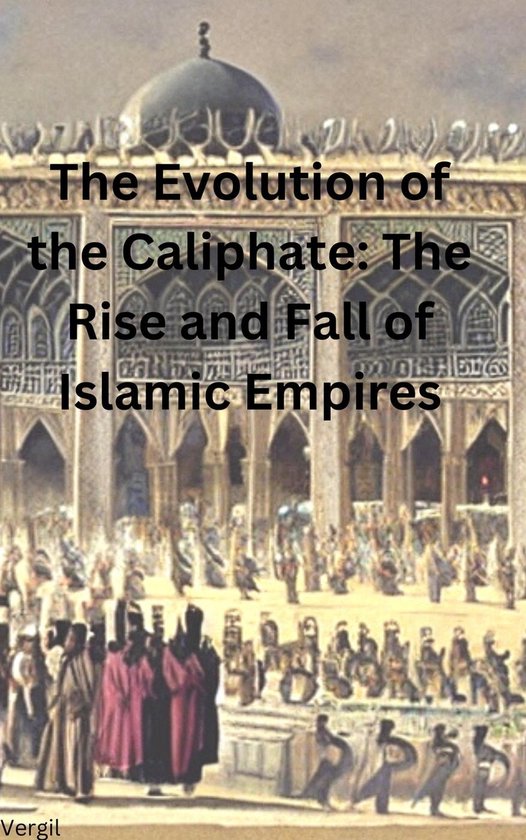 The Evolution of the Caliphate: The Rise and Fall of Islamic Empires ...