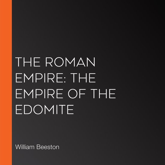 Roman Empire, The: The Empire of the Edomite, William Beeston ...