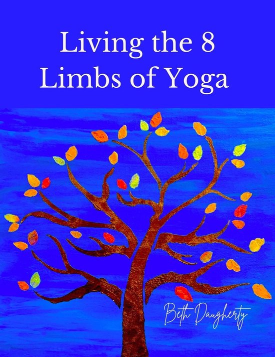 Living the 8 Limbs of Yoga: A Modern Yogis Guide to Ethics, Daily ...