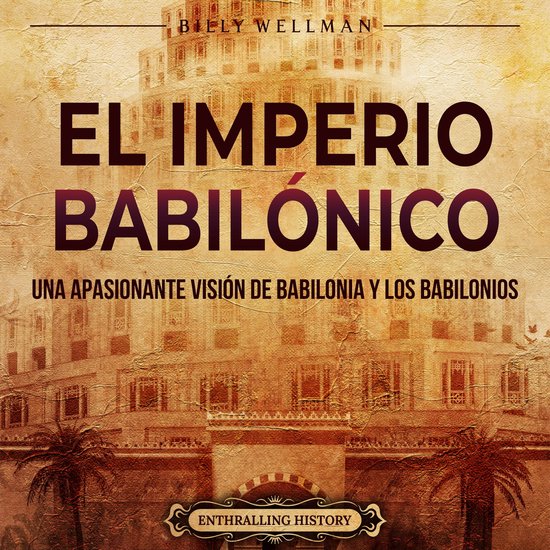 El Imperio babilónico: Una apasionante visión de Babilonia y los ...