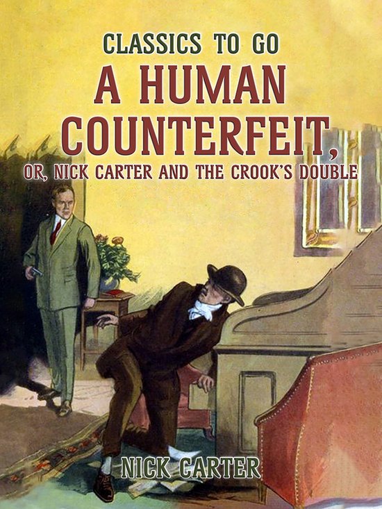 Classics To Go - A Human Counterfeit, or, Nick Carter and the Crook's ...
