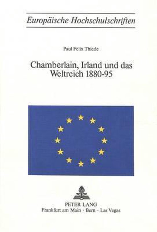 Chamberlain, Irland Und Das Weltreich 1880-95, Paul Felix Thiede ...