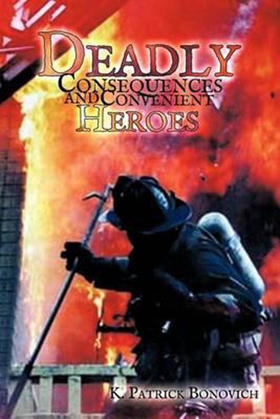 Deadly Consequences and Convenient Heroes, K. Patrick Bonovich ...