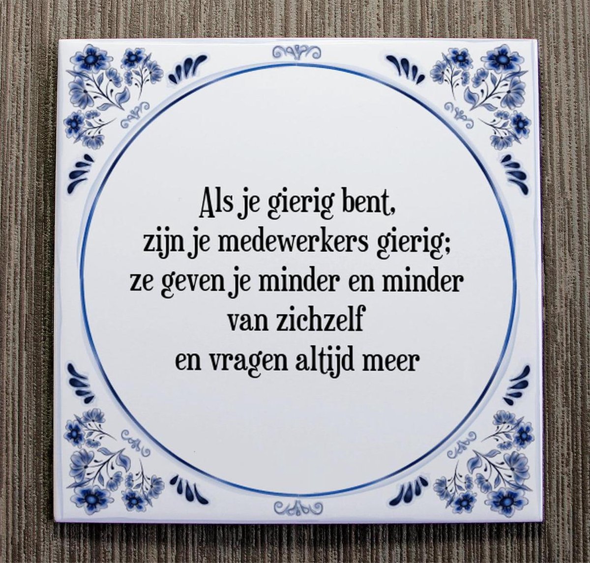 Tegeltje met Spreuk (Tegeltjeswijsheid): Als je gierig bent, zijn je medewerkers... | bol.com