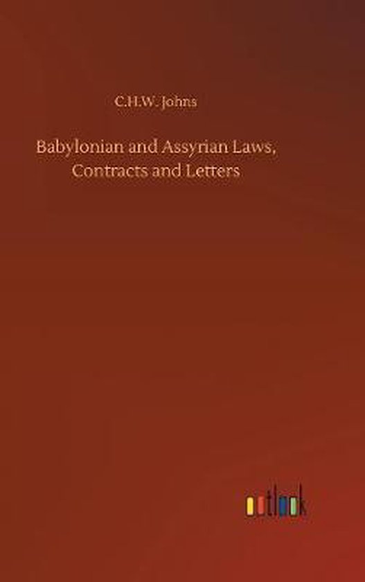 Babylonian and Assyrian Laws, Contracts and Letters, C H W Johns ...
