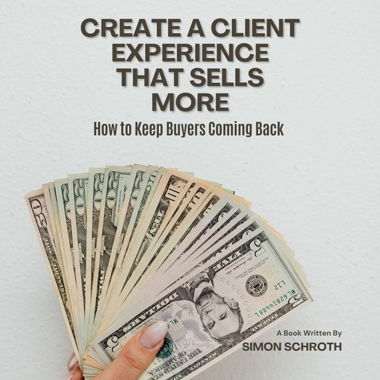Create a Client Experience That Sells More, Simon Schroth | 9798318203039 | Boeken | bol
