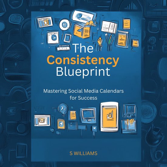 Consistency Blueprint, The: Mastering Social Media Calendars for ...