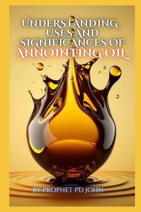 Understanding the Uses and Significance of Annointing Oil, Prophet Pd ...