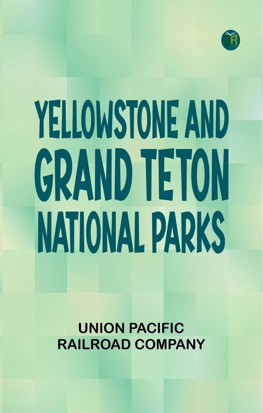 Yellowstone and Grand Teton National Parks (ebook), Union Pacific ...