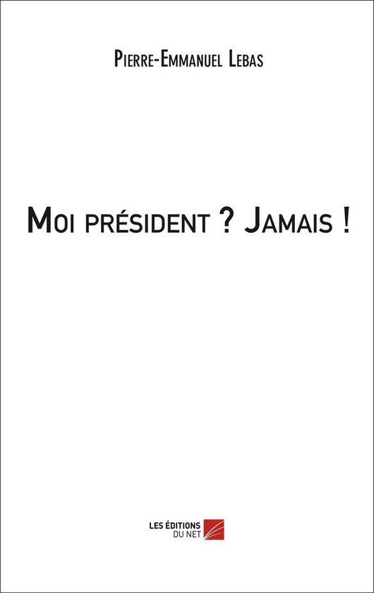 Moi président ? Jamais ! (ebook), Pierre-Emmanuel Lebas | 9782312042824 ...
