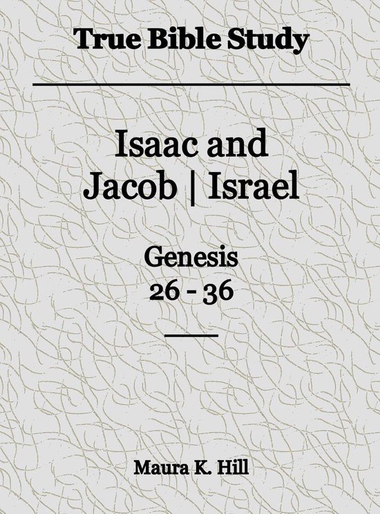 True Bible Study - Isaac and Jacob-Israel Genesis 26-36 (ebook), Maura ...