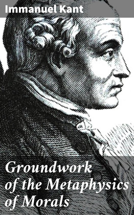 Groundwork of the Metaphysics of Morals (ebook), Immanuel Kant ...