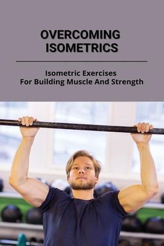 Overcoming Isometrics: Isometric Exercises For Building Muscle And ...