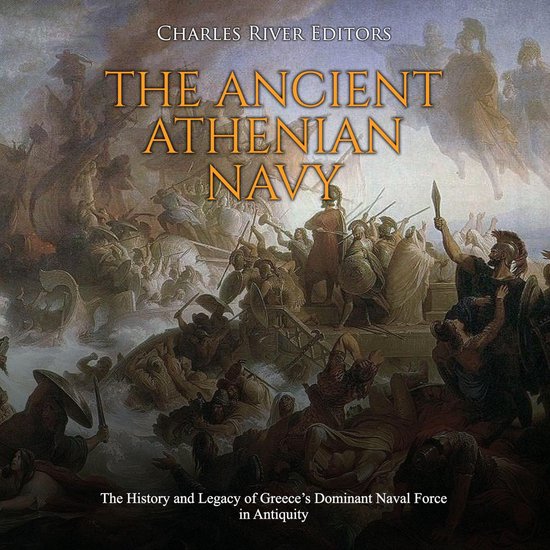 Ancient Athenian Navy, The: The History and Legacy of Greece’s Dominant ...