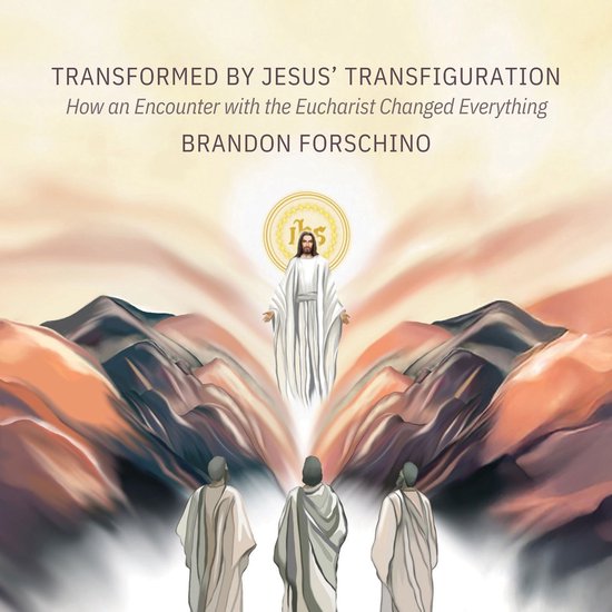 Transformed by Jesus' Transfiguration, Brandon Forschino ...