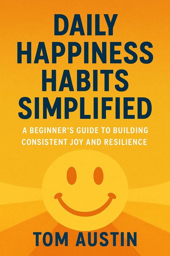 Daily Happiness Habits Simplified : A Beginner's Guide to Building ...