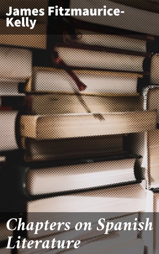 Chapters on Spanish Literature (ebook), James Fitzmaurice-Kelly ...